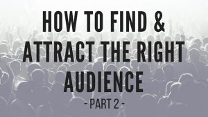 How To Find & Attract The Right Audience [Part 2] | BMT Micro Blog