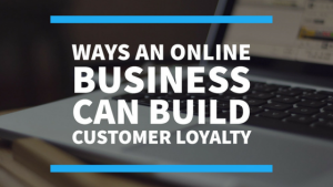 Ways An Online Business Can Build Customer Loyalty | BMT Micro Blog