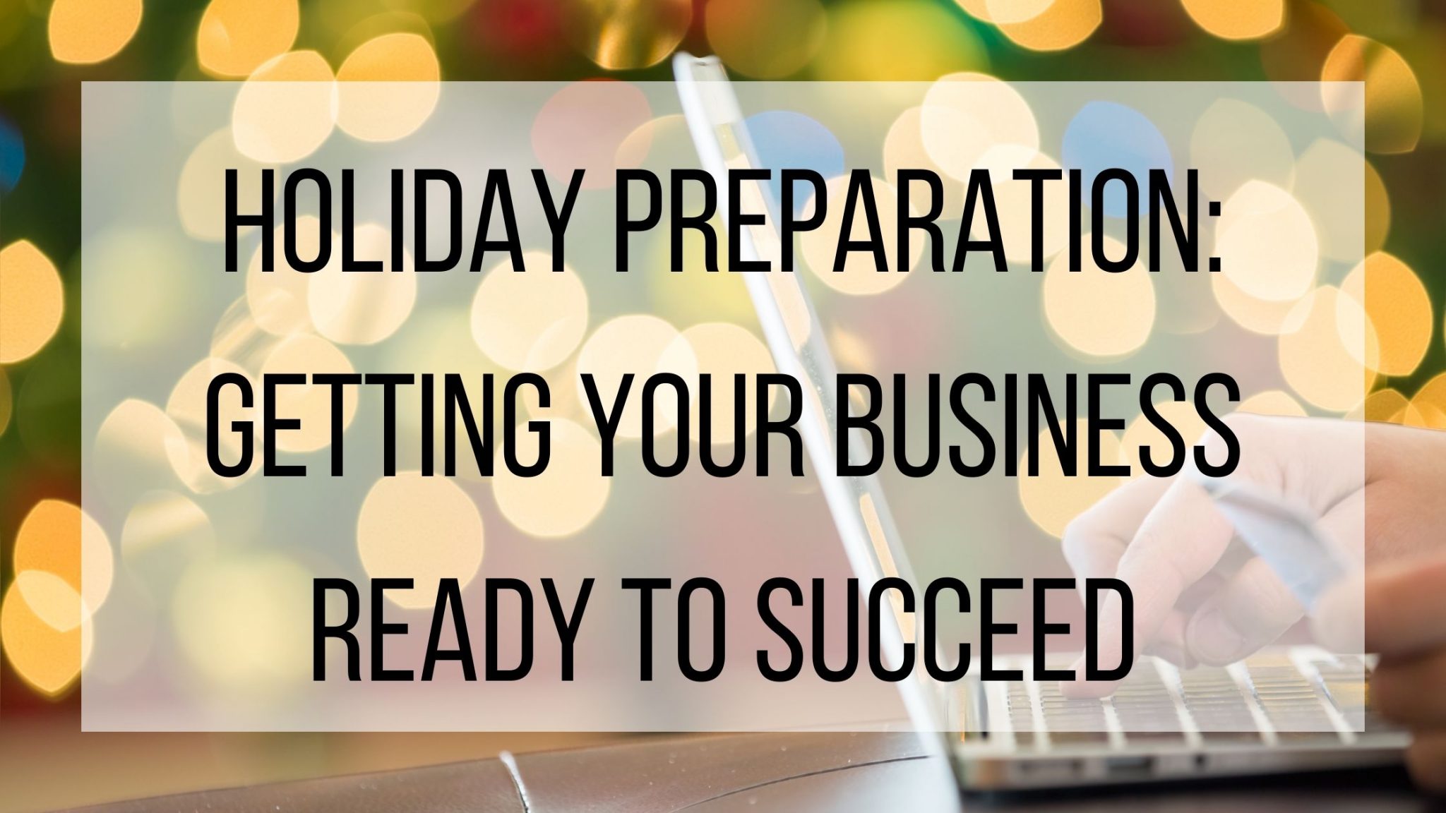 Holiday Preparation: Getting Your Business Ready To Succeed | BMT Micro ...