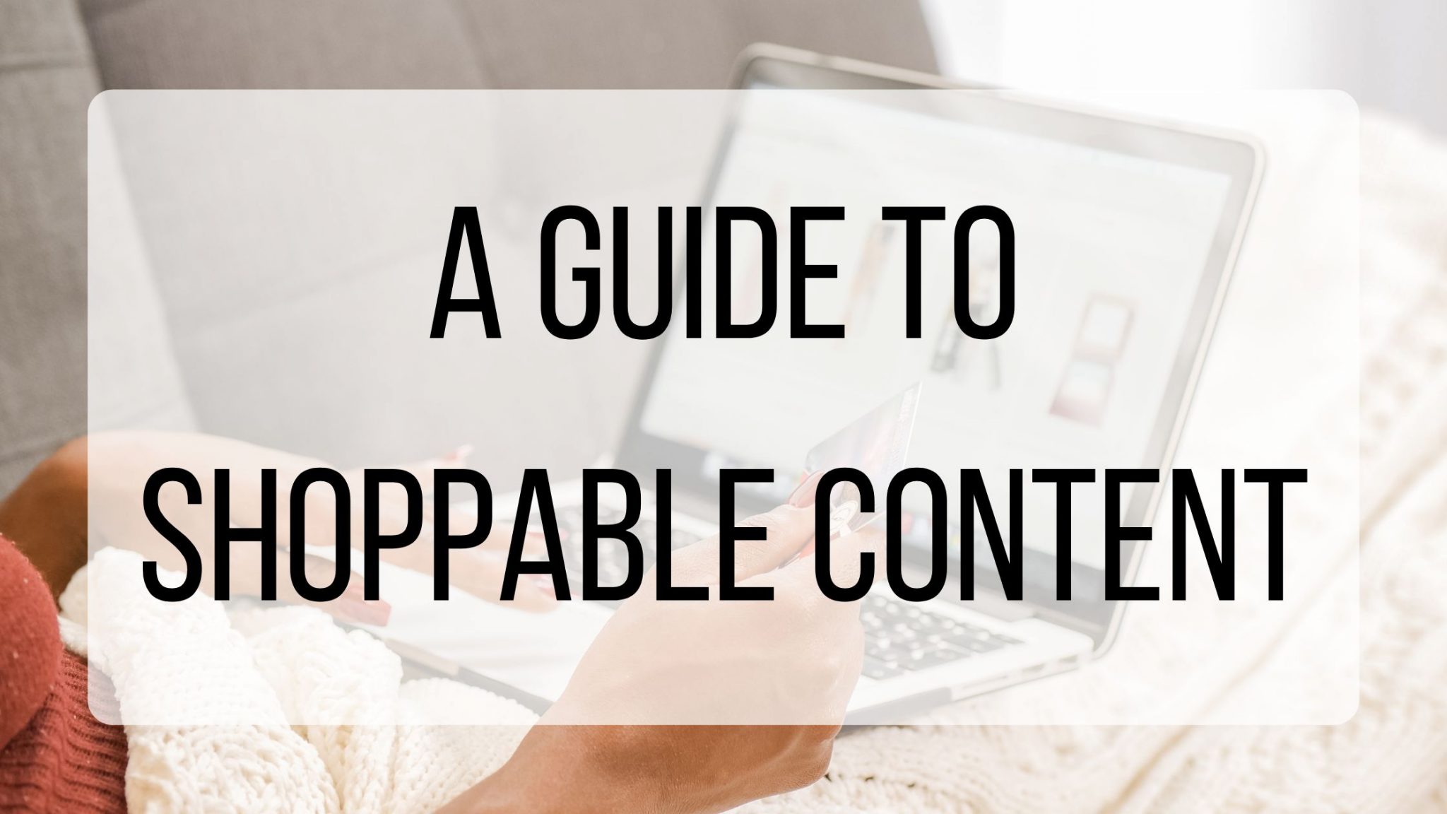 A Guide To Shoppable Content | BMT Micro Blog